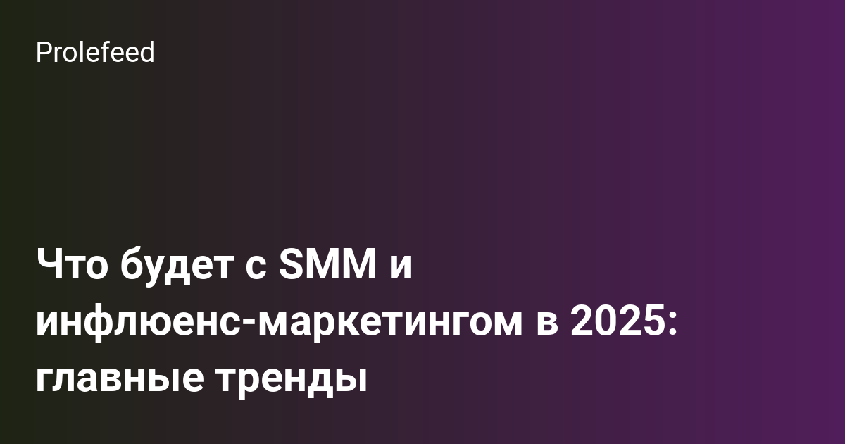 Что будет с SMM и инфлюенс-маркетингом в 2025: главные тренды